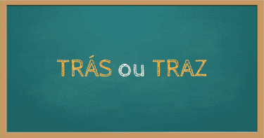 Trás ou traz? Significados, diferenças de uso e exemplos